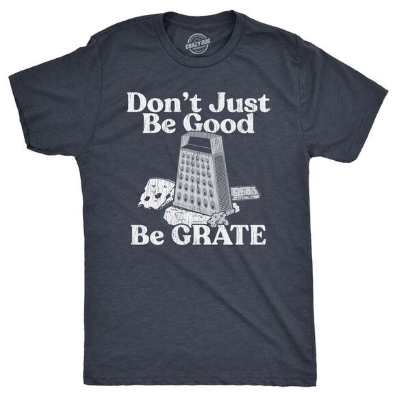 Crazy Dog T-Shirts | Shirts | Mens Dont Just Be Good Be Grate T Shirt ...